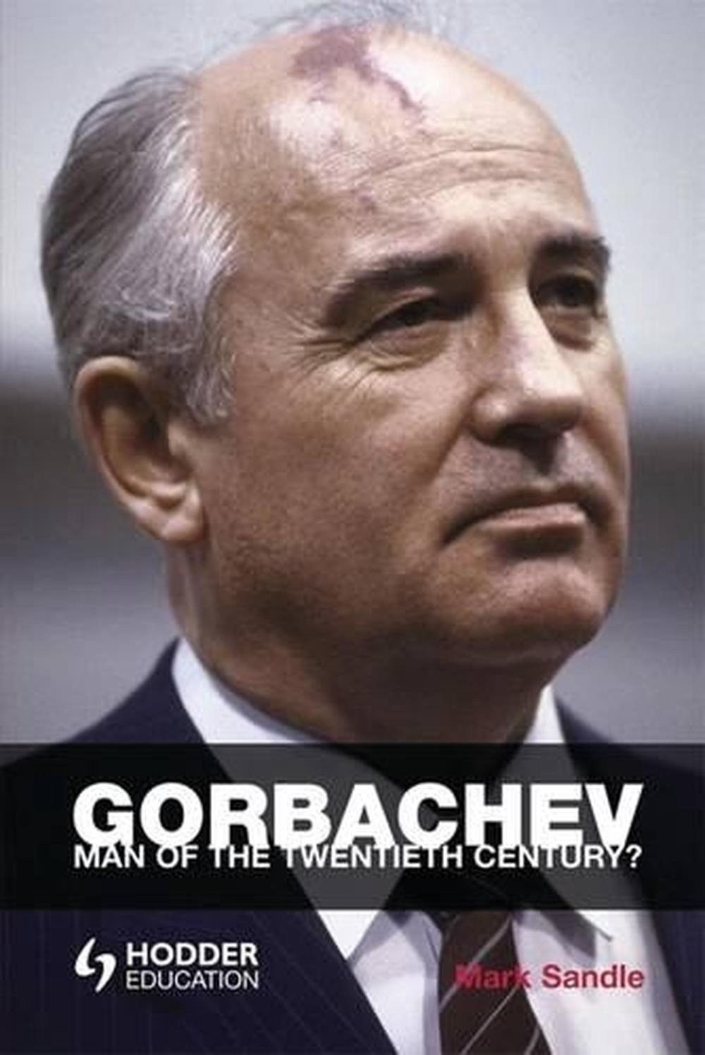 Gorbachev: Man of the Twentieth Century? by Mark Sandle (English ...