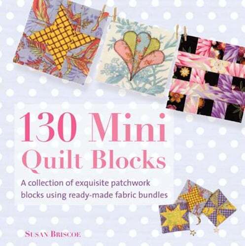 130 Mini Quilt Blocks: A Collection of Exquisite Patchwork Blocks Using ...