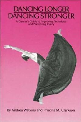 Dancing Longer, Dancing Stronger: A Dancer's G by Clarkson, Priscilla ...