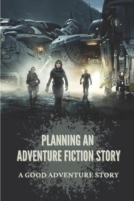 Planning An Adventure Fiction Story: A Good Adventure Story: Historical ...
