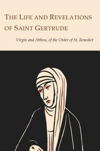 The Life and Revelations of Saint Gertrude Virgin and Abbess of the ...