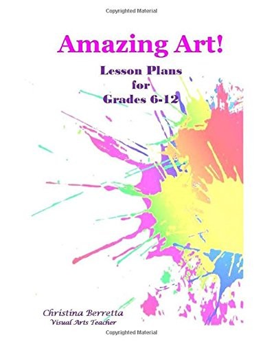 AMAZING ART! LESSON PLANS FOR GRADES 6-12 By Christina Berretta **BRAND ...