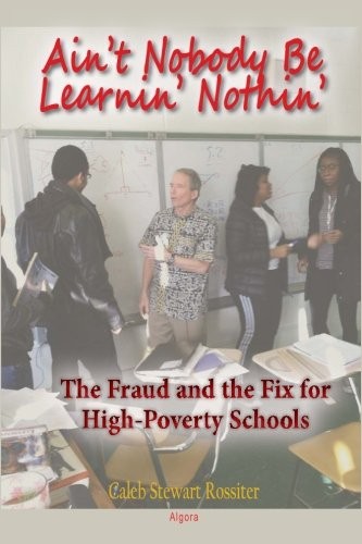 AIN'T NOBODY BE LEARNIN NOTHIN: THE FRAUD AND THE FIX FOR By Caleb ...