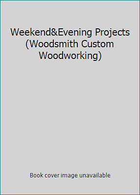 Weekend&Evening Projects (Woodsmith Custom Woodworking) by unknown ...