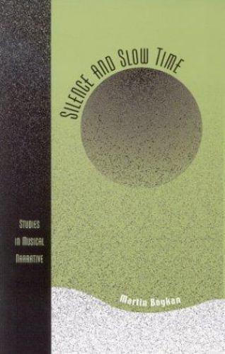 Silence and Slow Time : Studies in Musical Narrative by Martin Boykan ...