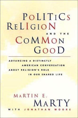 Politics, Religion and the Common Good : Advancing a Distinctly ...