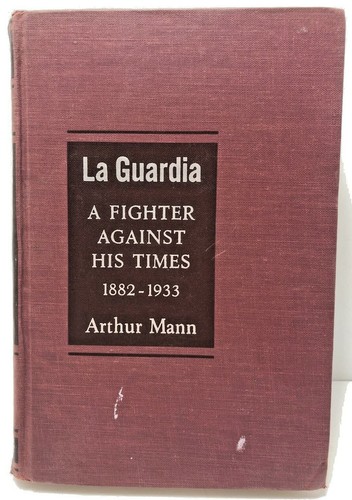 La Guardia: A Fighter Against His Time 1882-1933 by Arthur Mann - 1959 ...