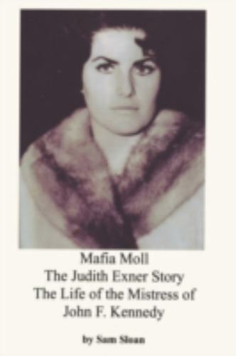 Mafia Moll the Judith Exner Story, the Life of the Mistress of John F ...
