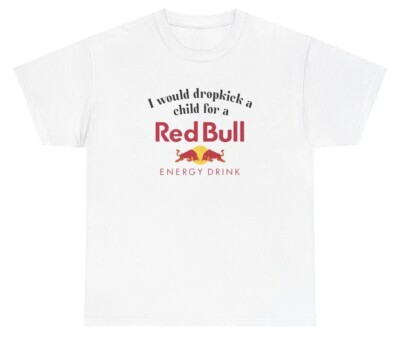 I Would Dropkick A Child For A Red Bull Shirt Funny Energy Drink ...