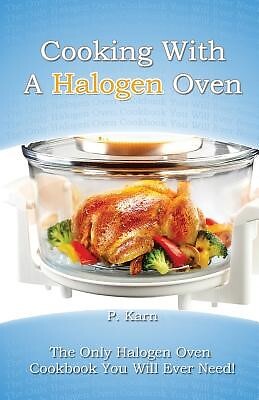 Cooking With A Halogen Oven: The Only Halogen Oven Cookbook You W by ...