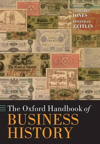Geoffrey Jones Jonathan Zeitl The Oxford Handbook of Business Histo ...