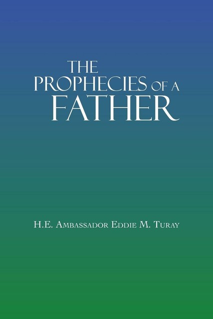 The Prophecies of a Father von H. E. Ambassador Eddie M. Turay (2013 ...