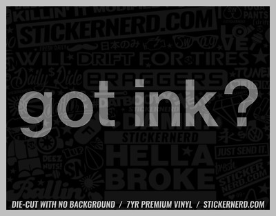 Got Ink? Sticker - Vinyl Car Decals Window ink Art Decal Tattoo ...