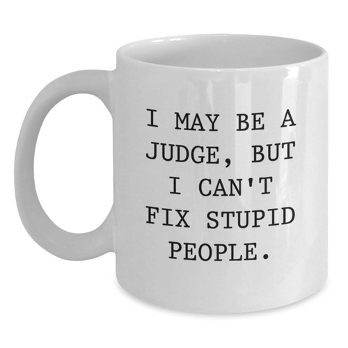 Funny Judge White Coffee Mug Gifts for Judge from Friends - I May Be A ...