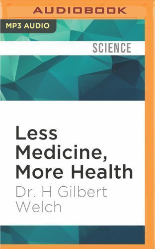 Less Medicine, More Health : 7 Assumptions That Drive Too Much Medical ...