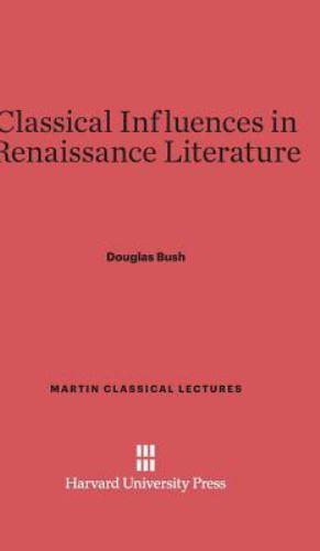 Classical Influences in Renaissance Literature by Douglas Bush (1952 ...