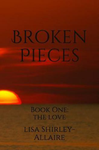 Broken Pieces : Book One: the Love by Lisa Shirley-Allaire (2019, Trade ...