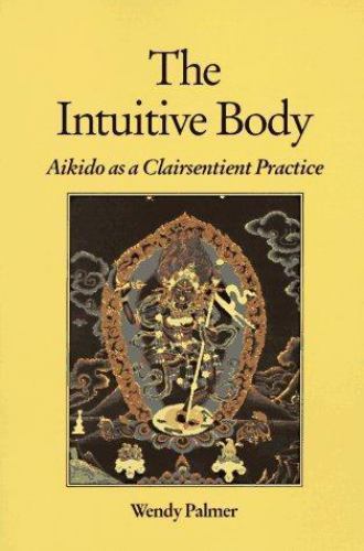 The Intuitive Body: Aikido as a Clairsentient Practice by Palmer, Wendy ...