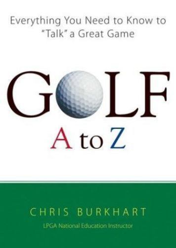 Golf a to Z: Everything You Need to Know To by Chris Burkhart (2002 ...