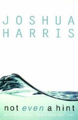 Not Even a Hint : Guarding Your Heart Against Lust Hardcover Josh ...