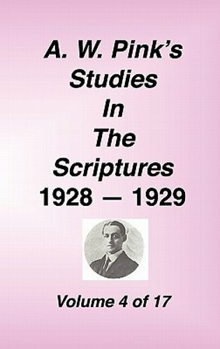 A. W. Pink's Studies in the Scriptures, 1928-29, Vol. 04 of 17 by ...