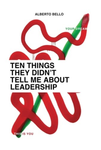 Ten Things They Didn't Tell Me About Leadership by Alberto Bello: New ...