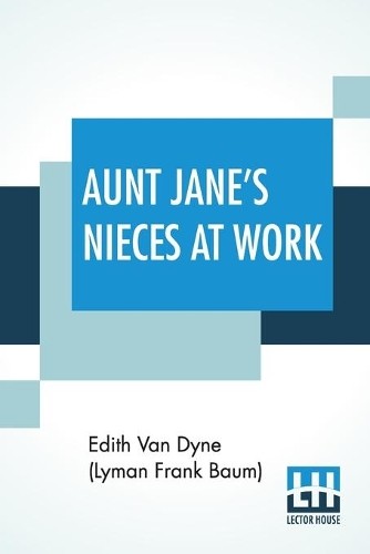 Aunt Jane's Nieces At Work by Edith Van Dyne (Lyman Frank Baum ...