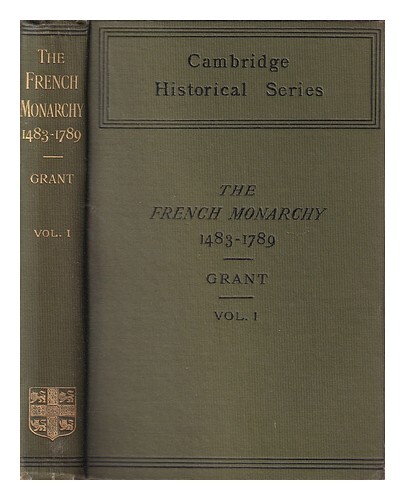 GRANT, A. J. (ARTHUR JAMES) (1862-1948) The French Monarchy : 1482-1789 ...