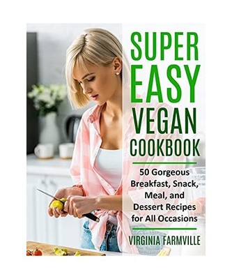 Super Easy Vegan Cookbook: 50 Gorgeous Breakfast, Snack, Meal, and ...
