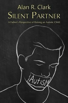 Silent Partner Father's Perspective Raising an Autistic Chi by Clark ...