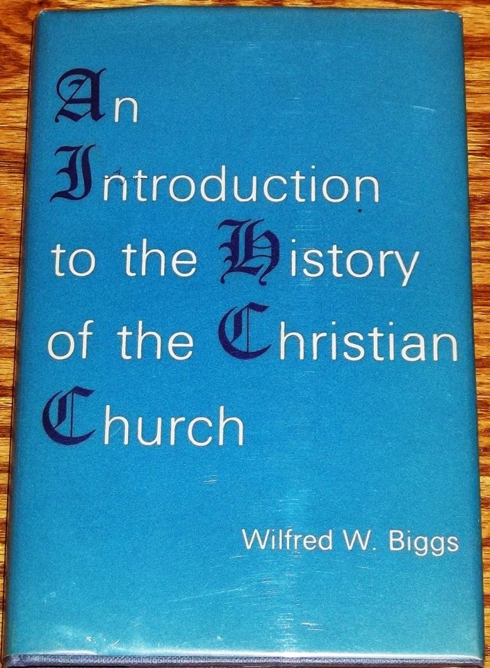 Wilfred W Biggs / INTRODUCTION TO THE HISTORY OF THE CHRISTIAN CHURCH ...