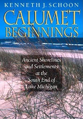 CALUMET BEGINNINGS: ANCIENT SHORELINES AND SETTLEMENTS AT By Kenneth J ...