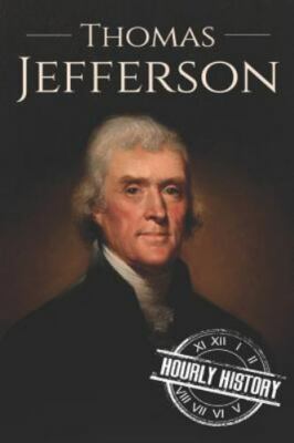 Thomas Jefferson: A Life from Beginning to End by History, Hourly ...