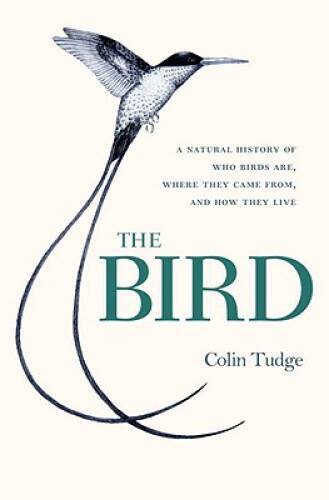 The Bird: A Natural History of Who Birds Are, Where They Came From, and ...
