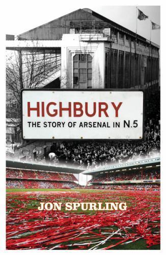 Highbury : The Story of Arsenal in N5 by Jon Spurling (2007, Trade ...