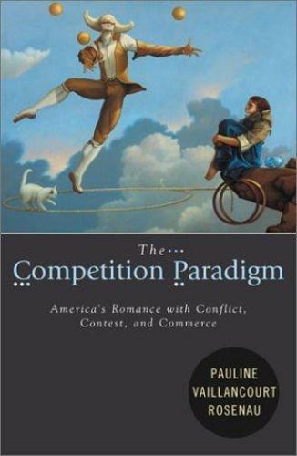 Competition Paradigm : America's Romance with Conflict, Contest, and ...