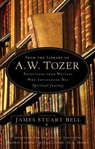 From the Library of A. W. Tozer: Selections From Writers Who Influenced ...