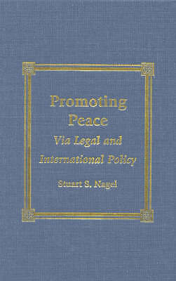 Promoting Peace: Via Legal and International Policy by Stuart S. Nagel ...