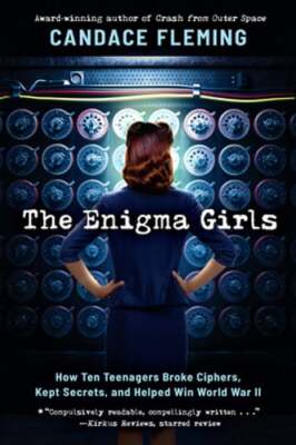 The Enigma Girls: How Ten Teenagers Broke Ciphers, Kept Secrets, and ...