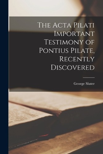 George Sluter The Acta Pilati Important Testimony of Pontius Pilate ...