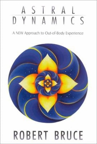 Astral Dynamics : A New Approach to Out-of-Body Experiences Rober ...
