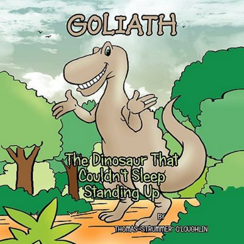 Goliath : The Dinosaur That Couldn't Sleep Standing Up by Thomas ...