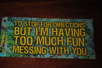 Funny Bumper Sticker I WOULD STOP FOR DIRECTIONS BUT FUN MESSING WITH ...
