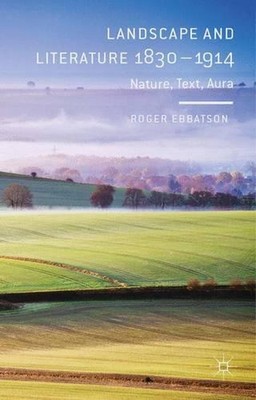 Landscape and Literature 1830-1914: Nature, Text, Aura by R. Ebbatson ...