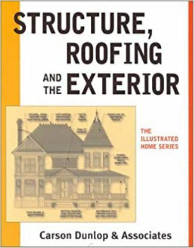 Illustrated Home Ser.: Structure, Roofing and the Exterior by Carson ...