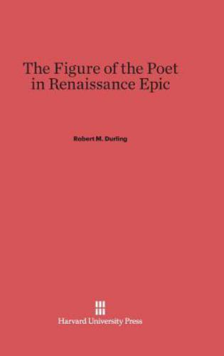 Figure of the Poet in Renaissance Epic by Robert M. Durling (1965 ...