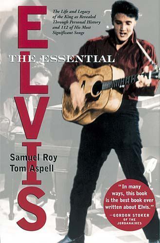 Essential Elvis : The Life and Legacy of the King As Revealed Through ...