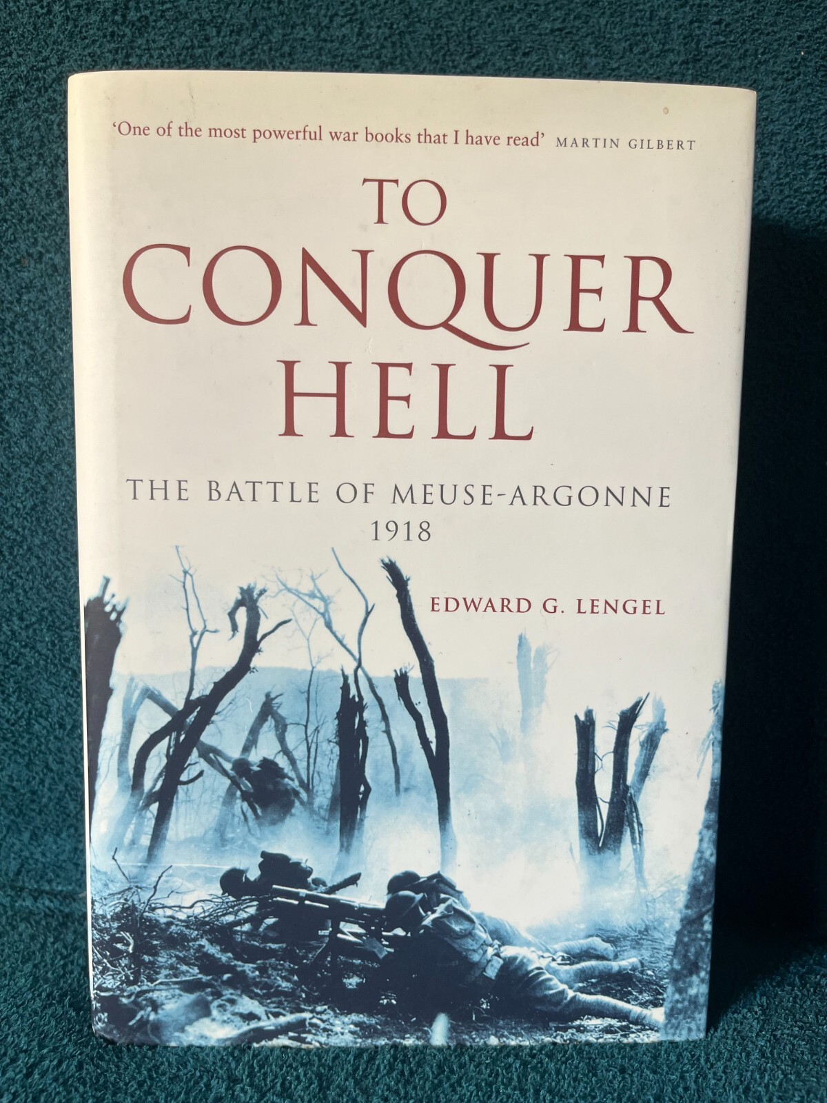 To Conquer Hell: The Battle of Meuse-Argonne 1918 by Edward G. Lengel (Hardback) | eBay