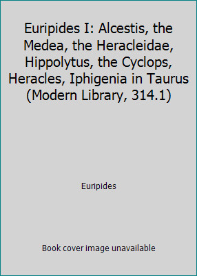 Euripides I: Alcestis, the Medea, the Heracleidae, Hippolytus, the ...