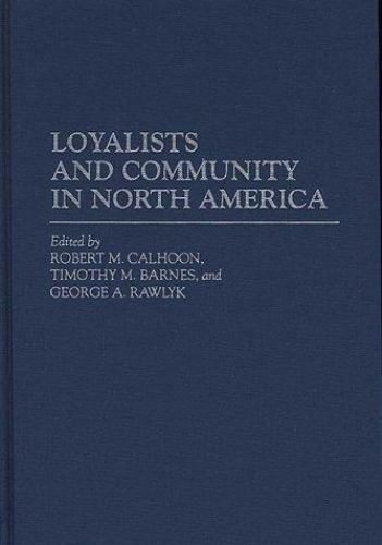 Contributions in American History Ser.: Loyalists and Community in ...